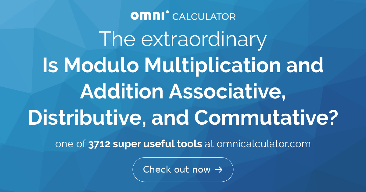 Is Modulo Multiplication and Addition Associative, Distributive, and ...