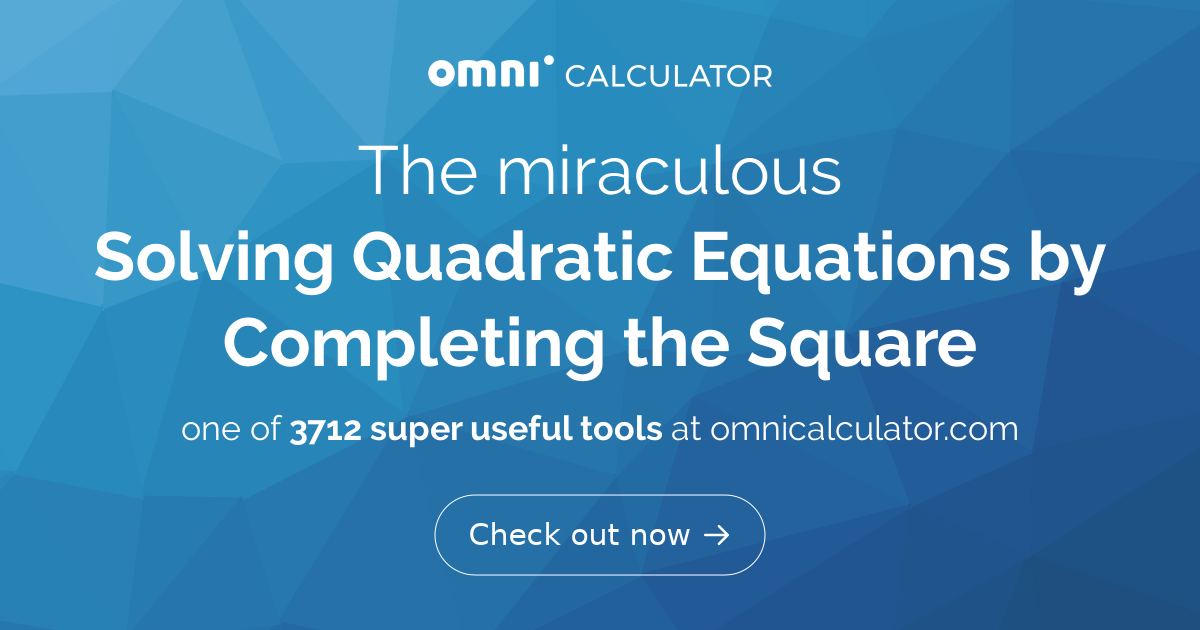 Solving Quadratic Equations by Completing the Square