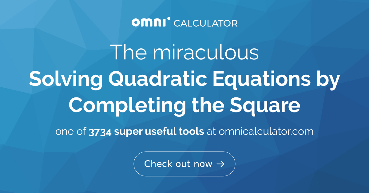 Solving Quadratic Equations by Completing the Square